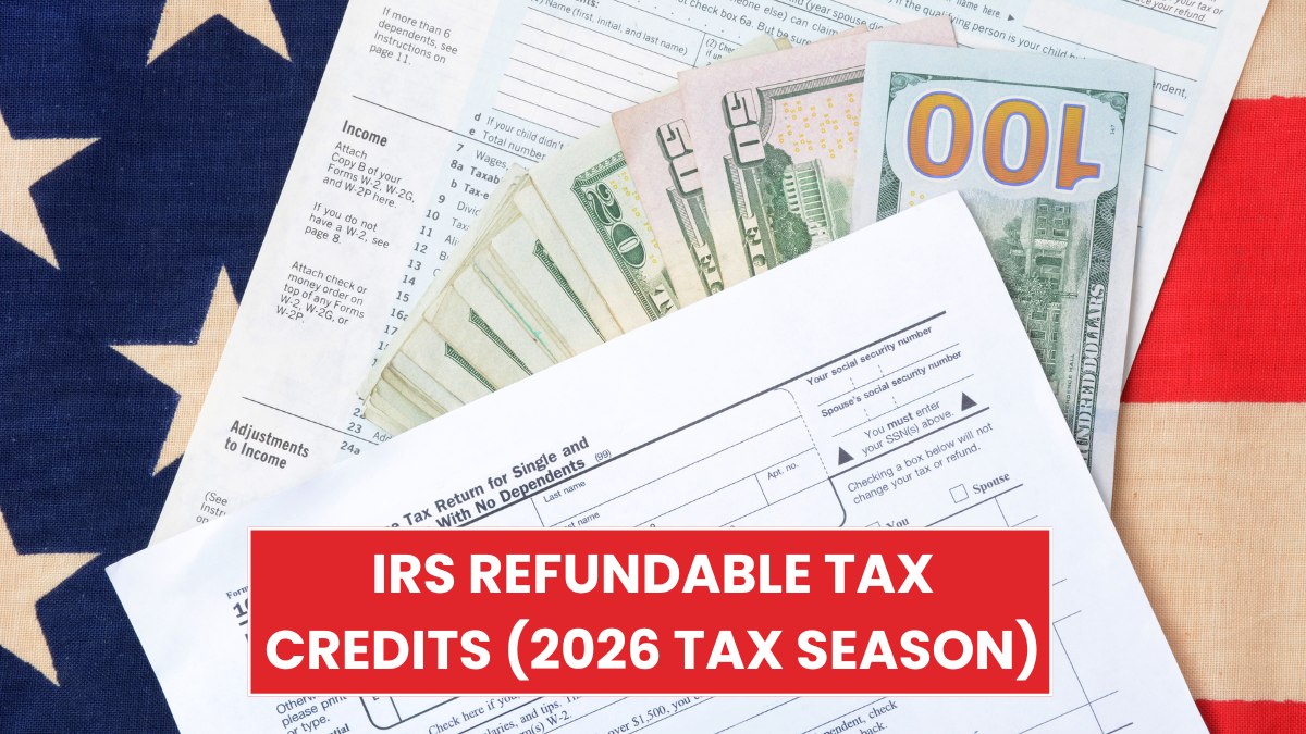 IRS Refundable Tax Credits (2026 Tax Season): Eligibility, Amount and Form